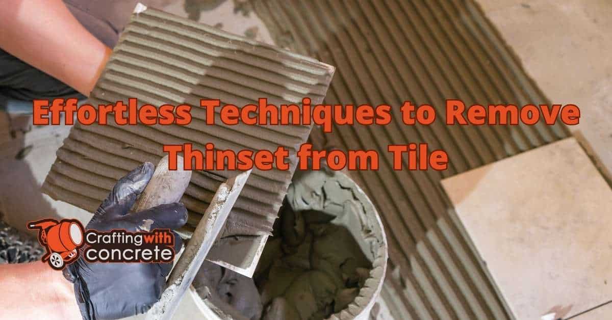 Remove Thinset from Tile: Step-by-Step Guide - craftingwithconcrete.com
