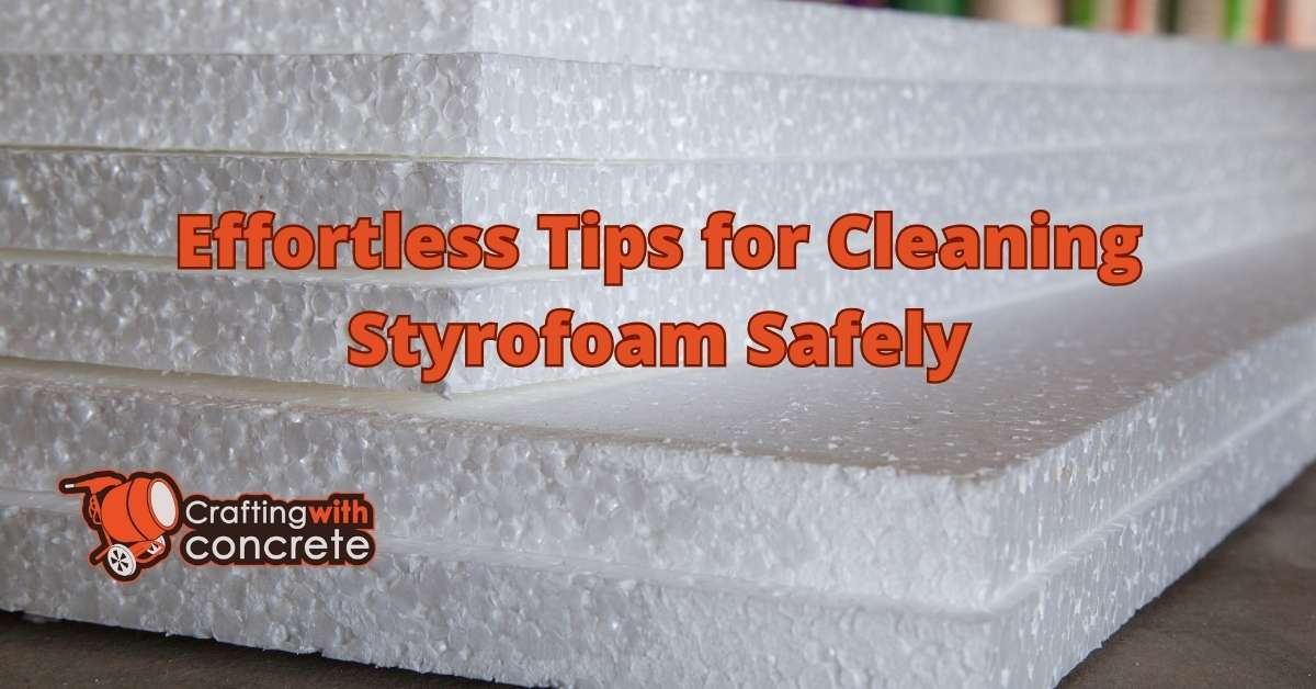 Cleaning Styrofoam: Easy Steps & Tips - craftingwithconcrete.com