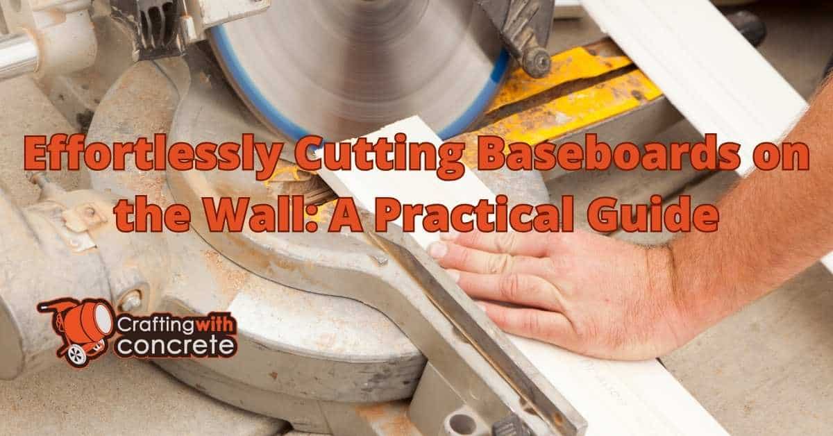 Cutting Baseboard on Wall: Step-by-Step Guide - craftingwithconcrete.com