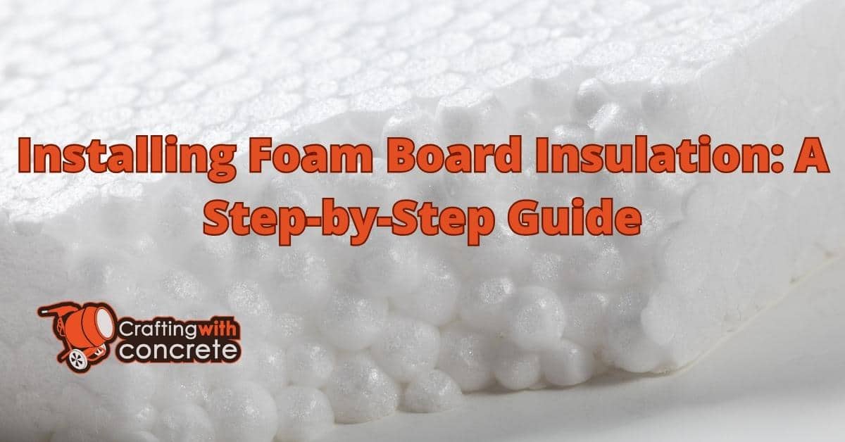 Easy Guide to Installing Foam Board Insulation - craftingwithconcrete.com