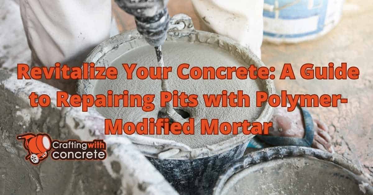 Fix Pitted Concrete with Polymer-Modified Mortar - craftingwithconcrete.com