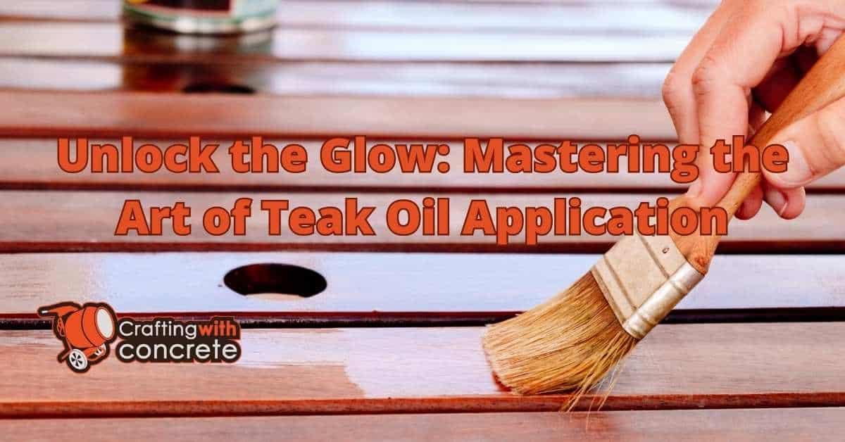 Easy Steps to Apply Teak Oil for Wood Care - craftingwithconcrete.com
