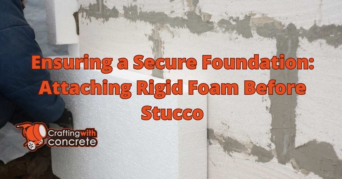 Secure Rigid Foam on Foundation for Stucco - craftingwithconcrete.com