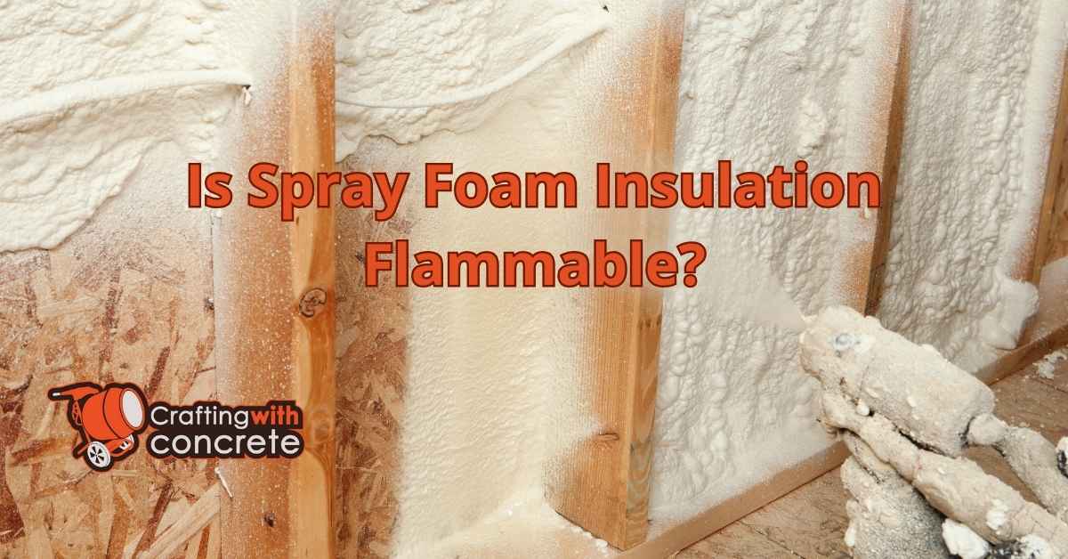 Is Spray Foam Insulation Flammable? - craftingwithconcrete.com